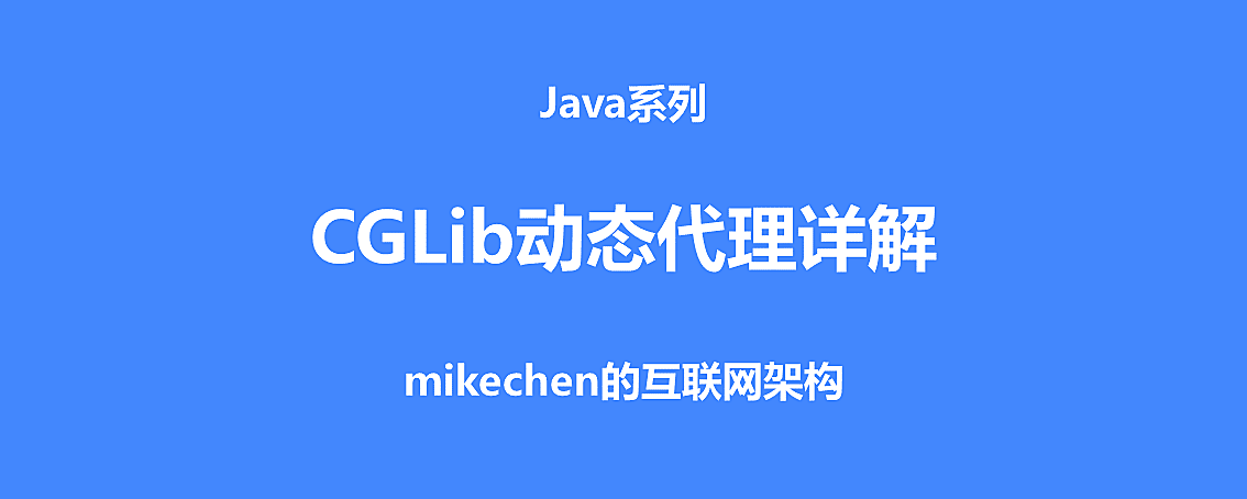 CGLib动态代理(实现原理全面详解) – mikechen