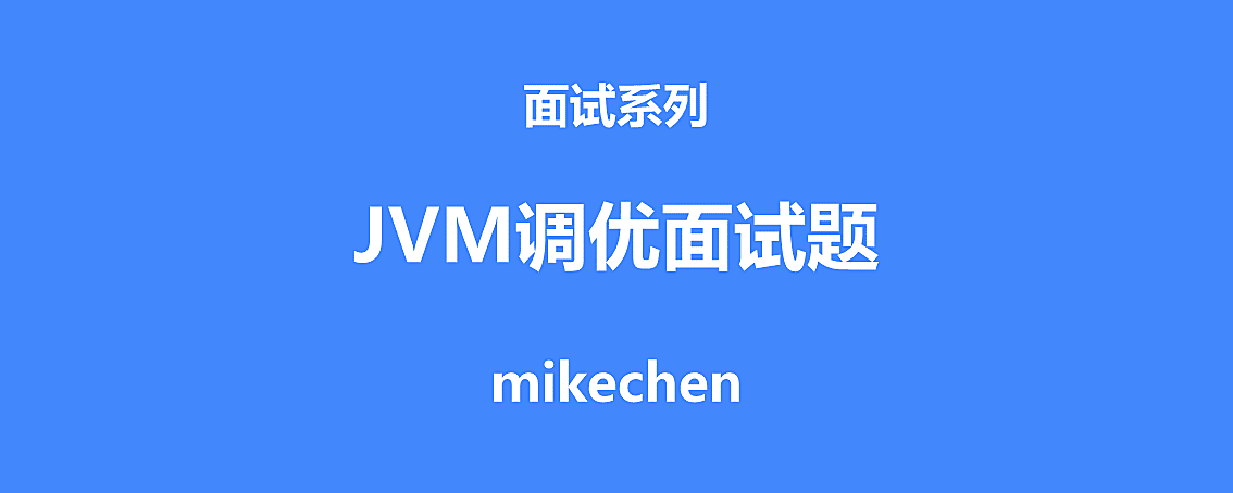 Jvm调优面试题及答案99面试官必问必考 Mikechen 