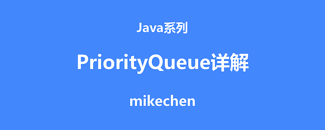 PriorityQueue详解(特点原理及使用示例) – mikechen