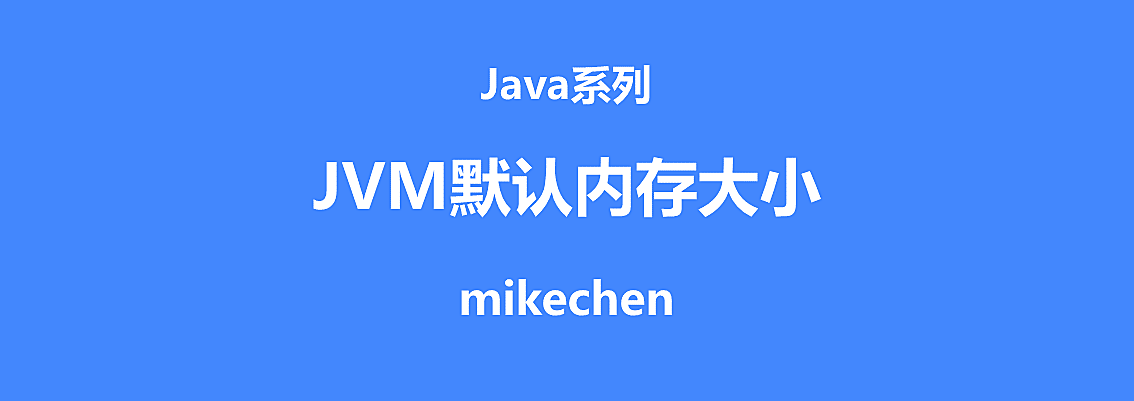 JVM默认内存大小详解(3种默认内存大小) – mikechen