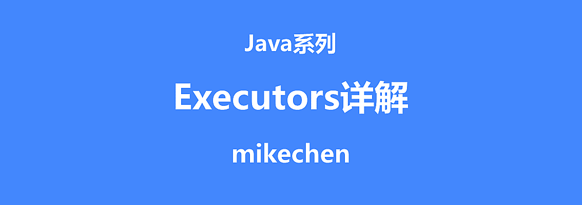 Executors详解(5大Executors创建线程池方式) – mikechen