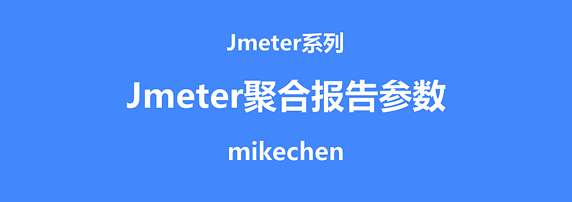 Jmeter聚合报告参数详解(9大常见参数) – mikechen