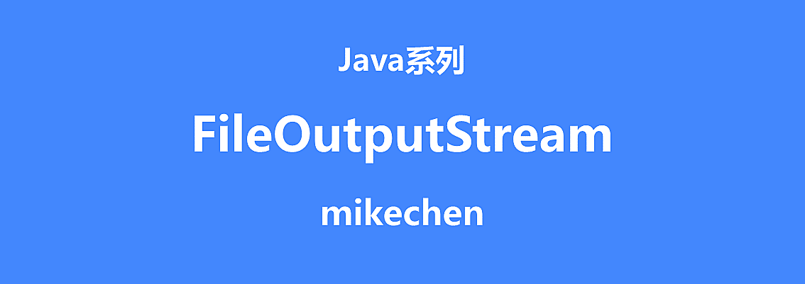 FileOutputStream详解(定义作用及方法使用) – mikechen