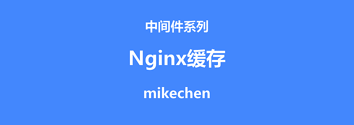 Nginx缓存详解(5大缓存配置及原理) – mikechen